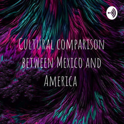 Cultural comparison between Mexico and America • A podcast on Spotify ...