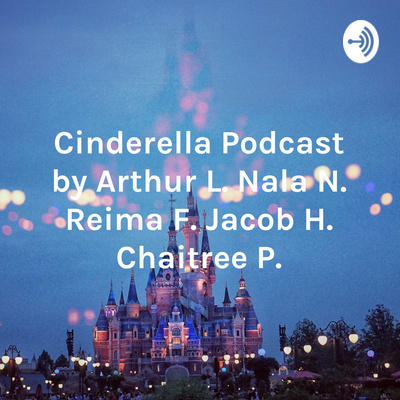 Cinderella Podcast by Arthur L. Nala N. Reima F. Jacob H. Chaitree P ...