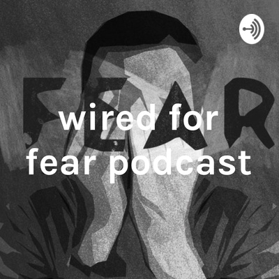 wired for fear podcast • A podcast on Spotify for Podcasters
