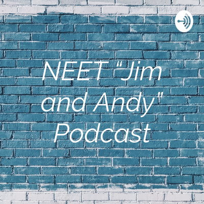 NEET “Jim and Andy” Podcast • A podcast on Spotify for Creators