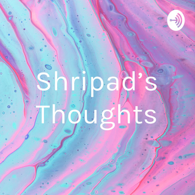 Shripad's Thoughts • A podcast on Spotify for Creators