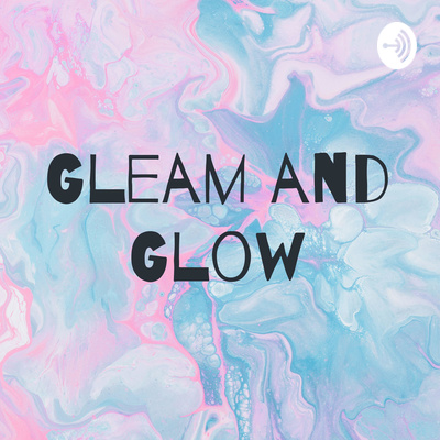 Gleam and Glow • A podcast on Spotify for Creators