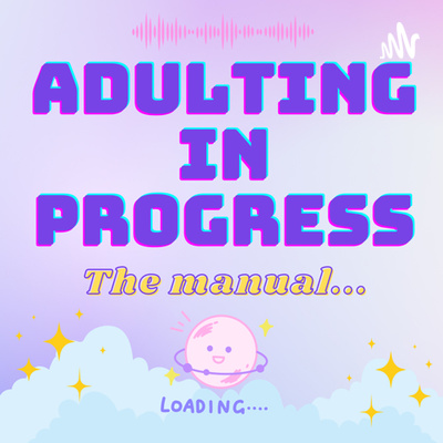 Adulting in Progress… The manual • A podcast on Spotify for Podcasters