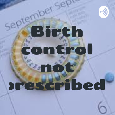 Birth control not prescribed • A podcast on Spotify for Creators