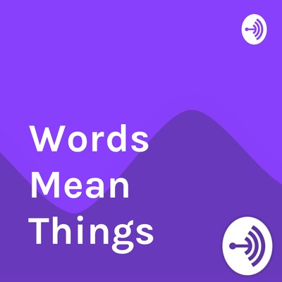 Words Mean Things • A podcast on Spotify for Podcasters