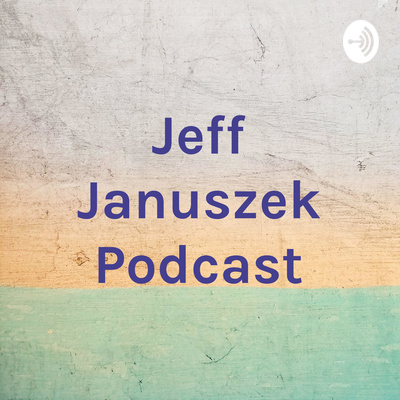 Jeff Januszek Podcast • A podcast on Spotify for Creators