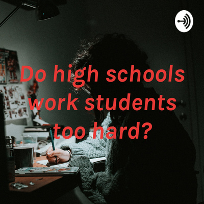 “Do high schools work students too hard?” • A podcast on Spotify for ...
