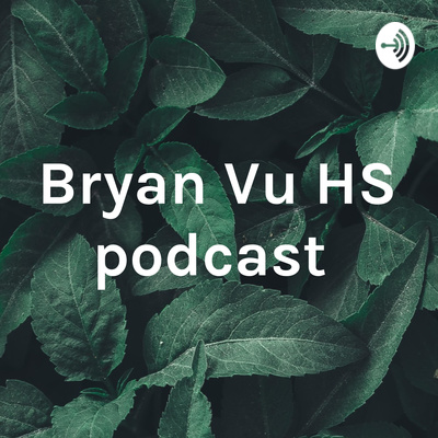 Bryan Vu HS podcast • A podcast on Spotify for Creators