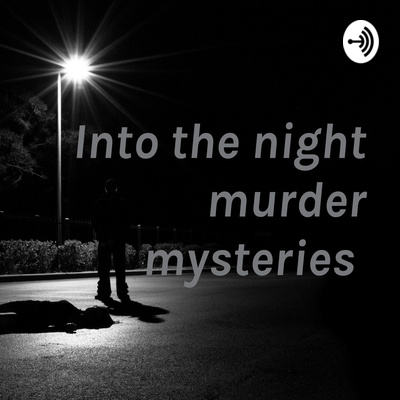 Into the night murder mysteries • A podcast on Spotify for Creators