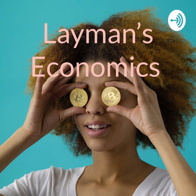 Layman’s Economics • A podcast on Spotify for Podcasters