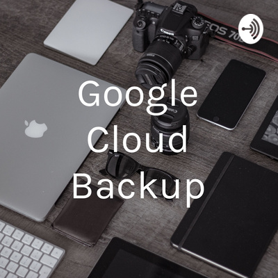 Google Cloud Backup • A podcast on Spotify for Podcasters