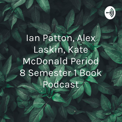 Ian Patton, Alex Laskin, Kate McDonald Period 8 Semester 1 Book Podcast ...