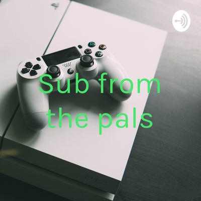 Sub from the pals • A podcast on Spotify for Creators