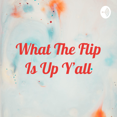 What The Flip Is Up Y'all • A podcast on Spotify for Creators