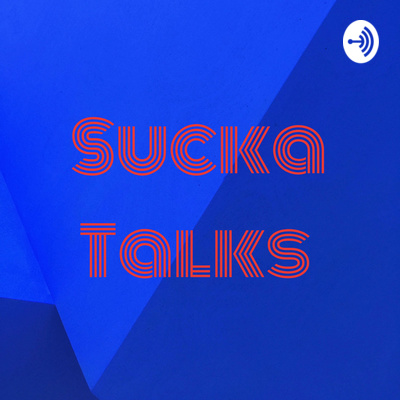 Sucka Talks • A podcast on Spotify for Creators