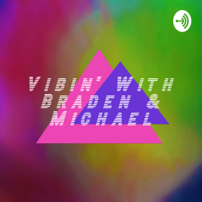Vibin With Braden & Michael • A podcast on Spotify for Podcasters