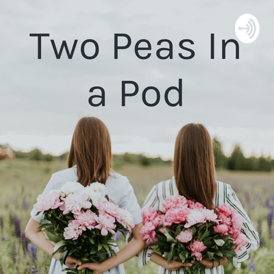 Two Peas In a Pod • A podcast on Spotify for Podcasters