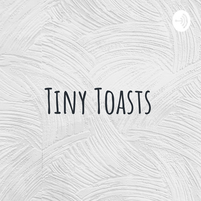 Tiny Toasts • A podcast on Spotify for Creators