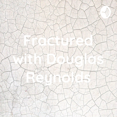 Fractured with Douglas Reynolds • A podcast on Spotify for Creators