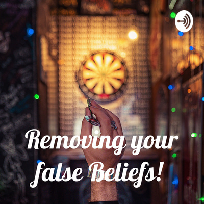 Removing your false Beliefs! • A podcast on Spotify for Podcasters