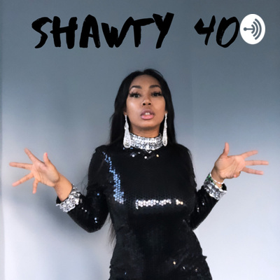 Shawty 40 • A podcast on Spotify for Creators