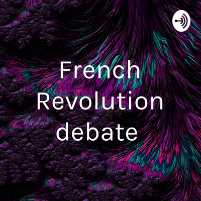 French Revolution debate • A podcast on Spotify for Podcasters