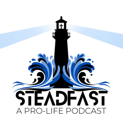 Steadfast: A Pro-Life Podcast • A podcast on Spotify for Creators
