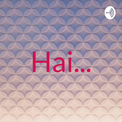 Hai... • A podcast on Spotify for Creators