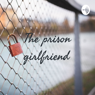 The prison girlfriend • A podcast on Spotify for Creators