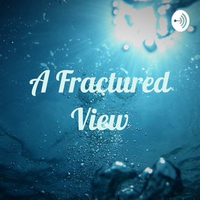 A Fractured View • A podcast on Spotify for Creators