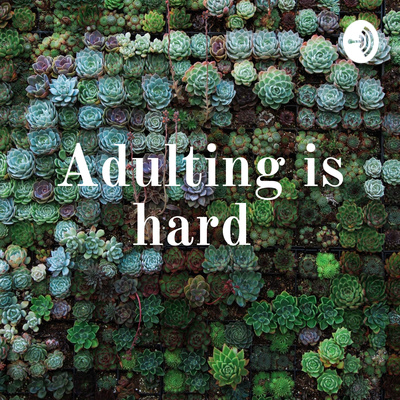 Adulting is hard • A podcast on Spotify for Podcasters