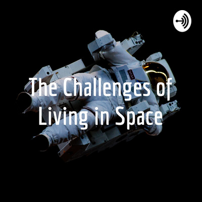 The Challenges of Living in Space • A podcast on Spotify for Creators