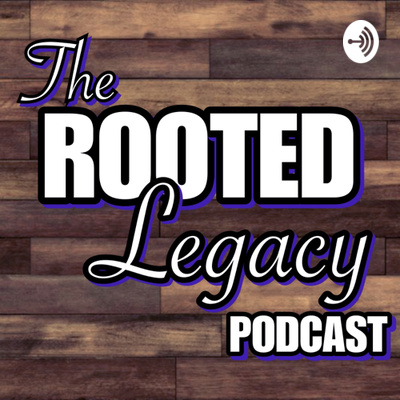 The Rooted Legacy Podcast • A podcast on Spotify for Creators