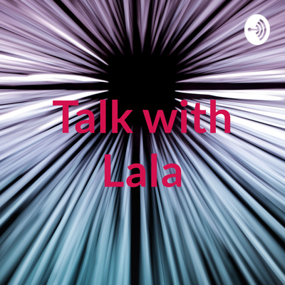Talk with Lala • A podcast on Spotify for Creators