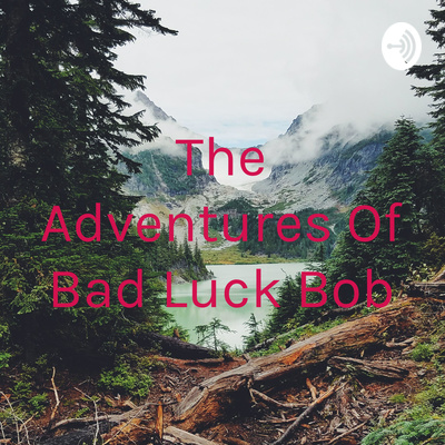 The Adventures Of Bad Luck Bob • A podcast on Spotify for Creators