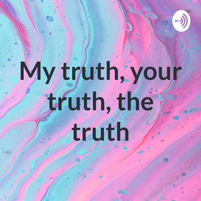 My truth, your truth, the truth • A podcast on Spotify for Podcasters