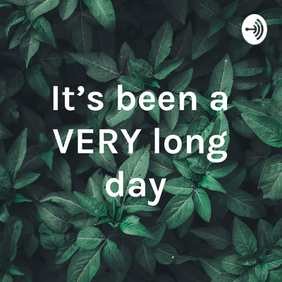 It’s been a VERY long day • A podcast on Spotify for Creators