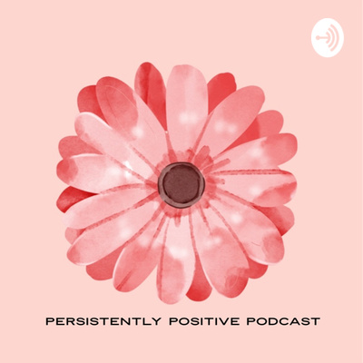Persistently Positive • A podcast on Spotify for Creators