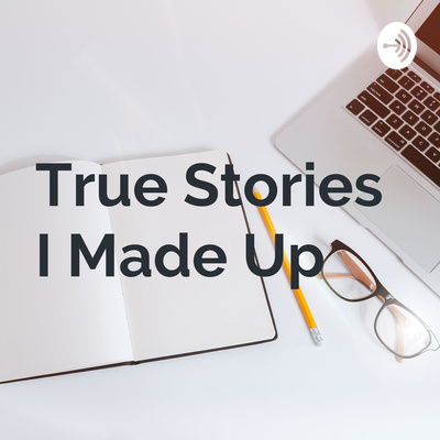 True Stories I Made Up • A podcast on Spotify for Creators
