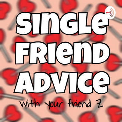 Single Friend Advice with your friend Z • A podcast on Spotify for Creators