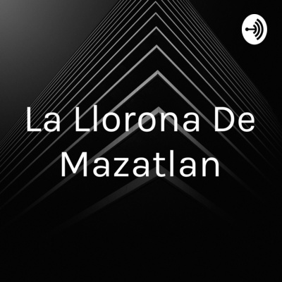 La Llorona De Mazatlan • A podcast on Spotify for Podcasters