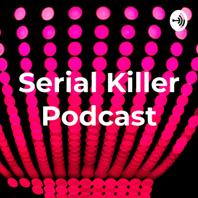 Serial Killer Podcast • A podcast on Spotify for Podcasters