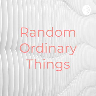 Random Ordinary Things • A podcast on Spotify for Creators
