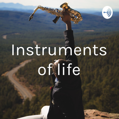 Instruments of life • A podcast on Spotify for Podcasters