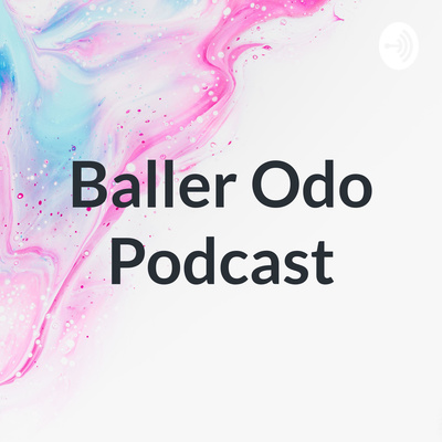 Baller Odo Podcast • A podcast on Spotify for Podcasters