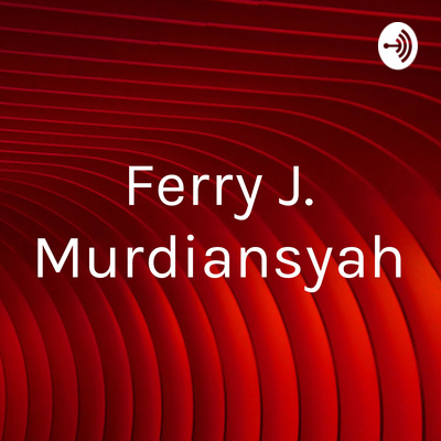 Ferry J. Murdiansyah • A podcast on Spotify for Creators