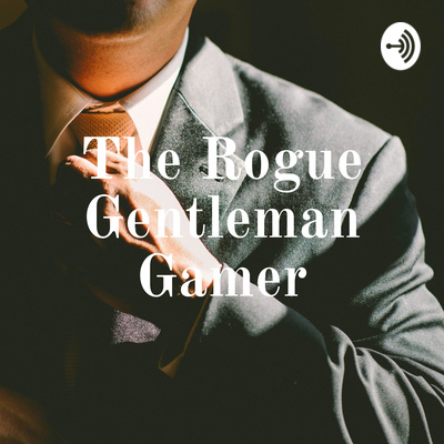 The Rogue Gentleman Gamer • A podcast on Spotify for Creators
