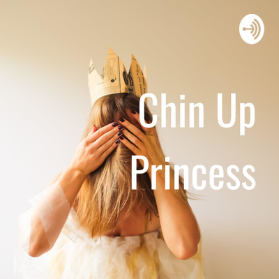 Chin Up Princess • A podcast on Spotify for Creators