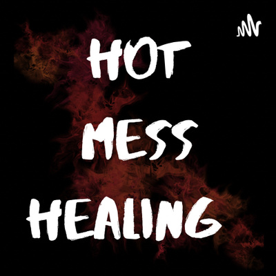 Hot Mess Healing • A podcast on Spotify for Podcasters