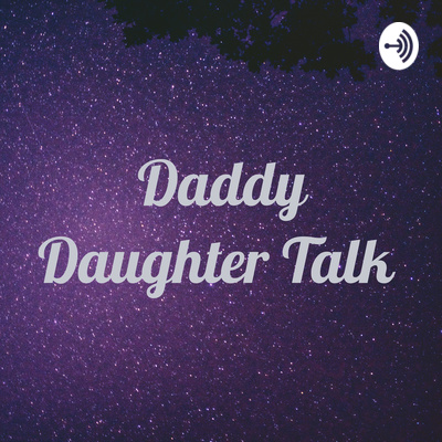 Daddy Daughter Talk • A podcast on Spotify for Podcasters